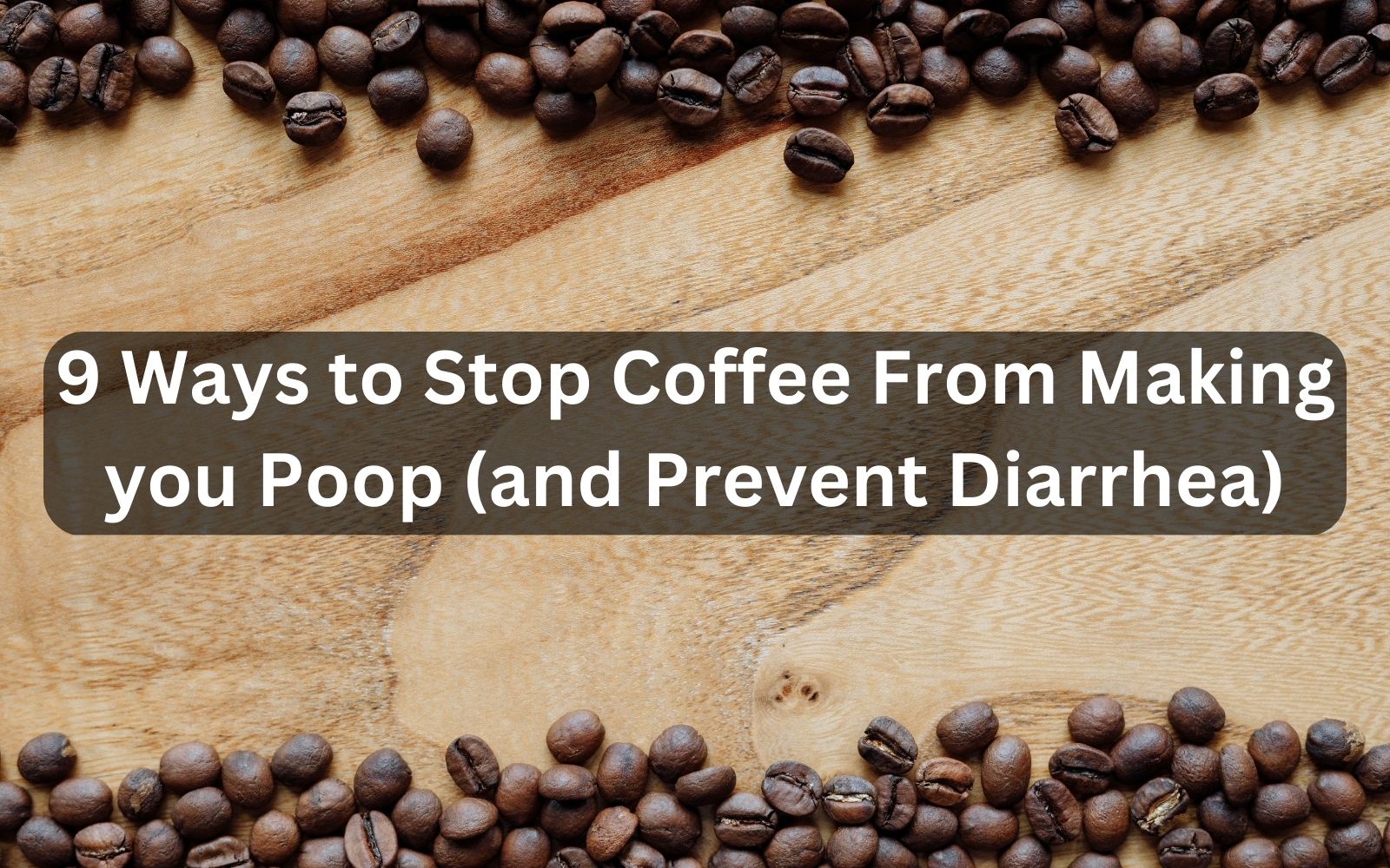 9 Ways to Stop Coffee From Making you Poop and Prevent Diarrhea